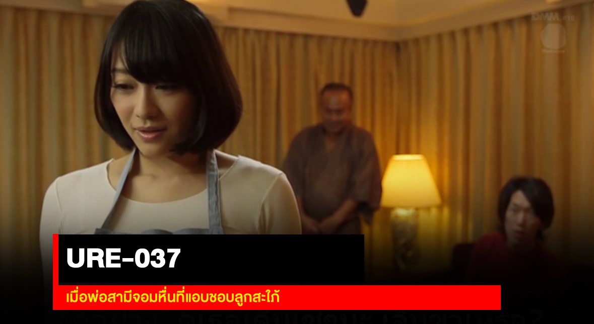 URE-037 เมื่อพ่อสามีจอมหื่นที่แอบชอบลูกสะใภ้ – AV REview